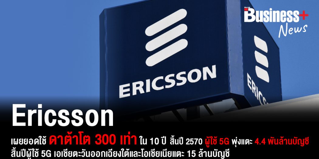 Ericsson เผยยอดใช้ดาต้าโต 300 เท่าใน 10 ปี สิ้นปี 2570 ผู้ใช้ 5G พุ่ง ...