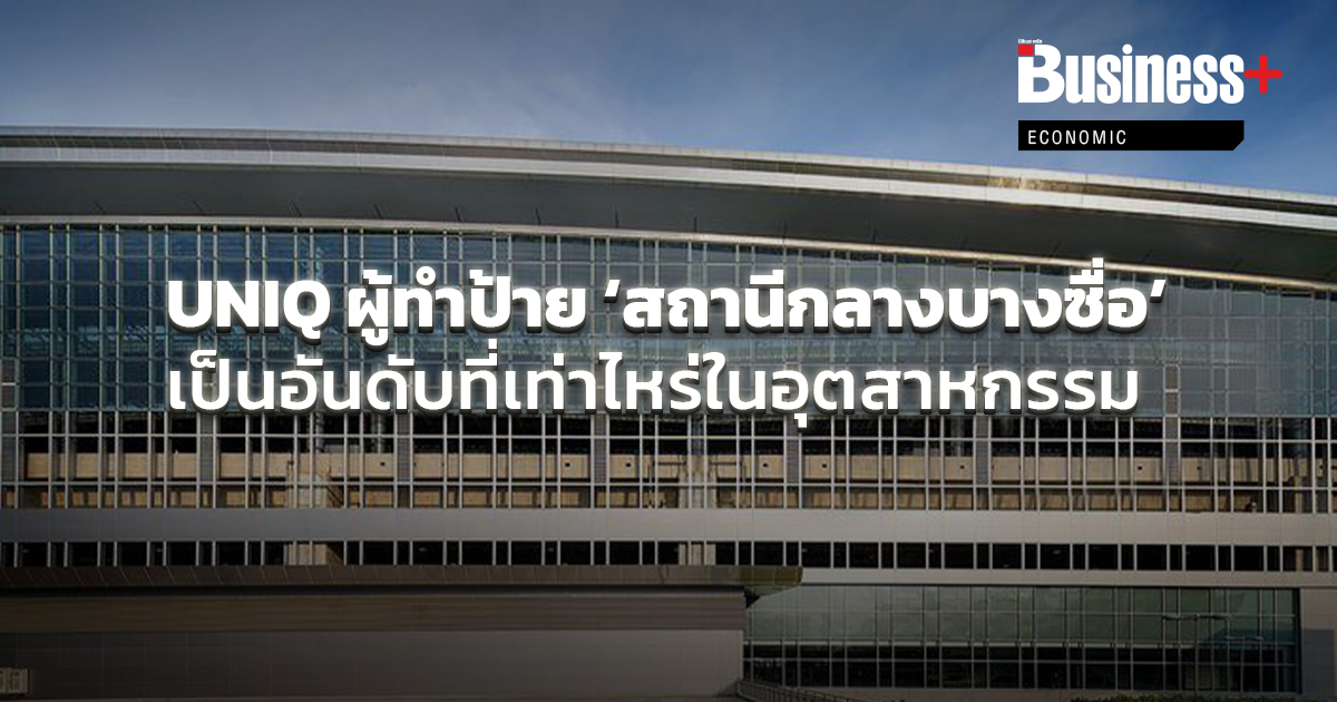 UNIQ ผู้ทำป้าย ‘สถานีกลางบางซื่อ’ เป็นอันดับที่เท่าไหร่ในอุตสาหกรรม