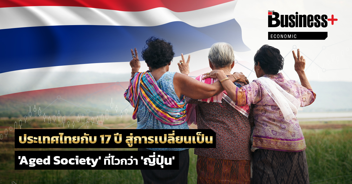 ประเทศไทยกับ 17 ปี สู่การเปลี่ยนเป็น Aged Society ที่ไวกว่า 'ญี่ปุ่น'