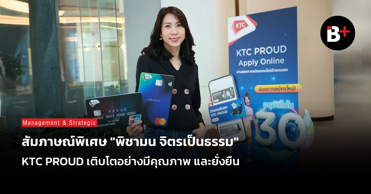 สัมภาษณ์พิเศษ "พิชามน จิตรเป็นธรรม" KTC PROUD เติบโตอย่างมีคุณภาพ และยั่งยืน